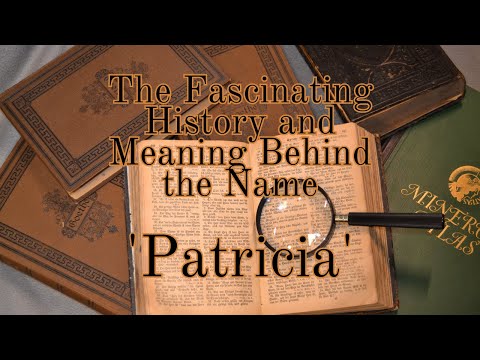 The Fascinating History and Meaning Behind the Name Patricia