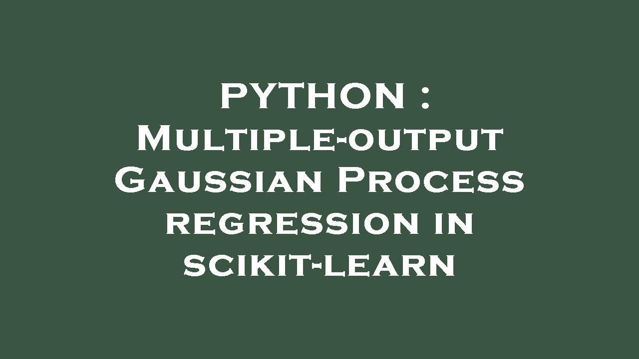 PYTHON : Multiple-output Gaussian Process regression in scikit-learn