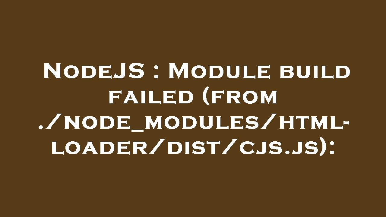 NodeJS : Module build failed (from ./node_modules/html-loader/dist/cjs.js):