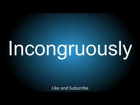 How to correctly pronounce - Incongruously.
