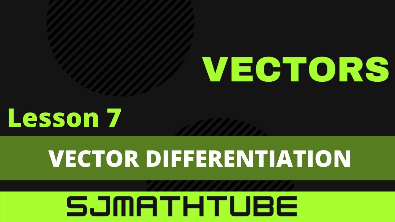 VECTORS - LESSON 7  Vector Differentiation