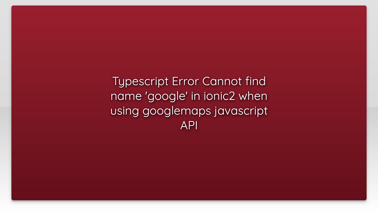 Typescript Error Cannot find name 'google' in ionic2 when using googlemaps javascript API