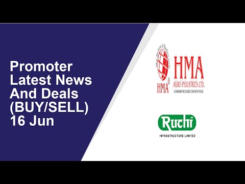 Promoter Latest News And Deals(BUY/SELL) 16 Jun | Hma Agro Industries ,Ruchi Infrastructure