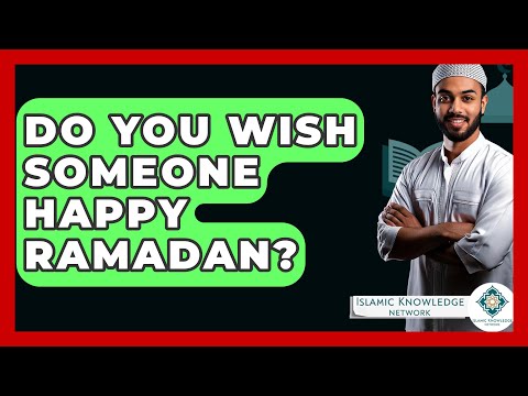 Do You Wish Someone Happy Ramadan? - Islamic Knowledge Network