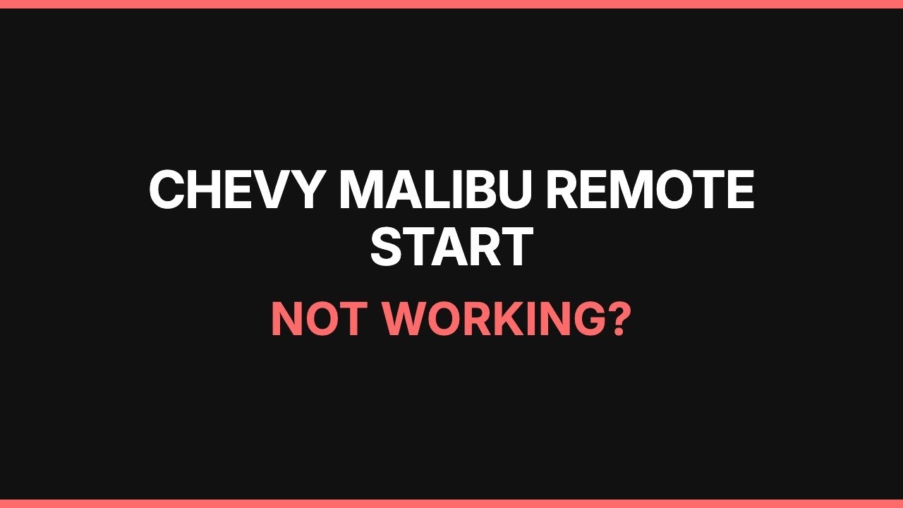 Chevy Malibu Remote Start Not Working: Troubleshooting & Fixes