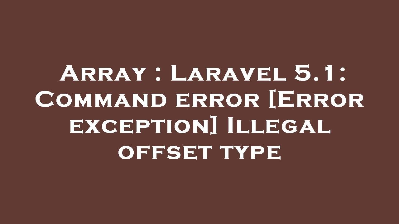Array : Laravel 5.1: Command error [Error exception] Illegal offset type