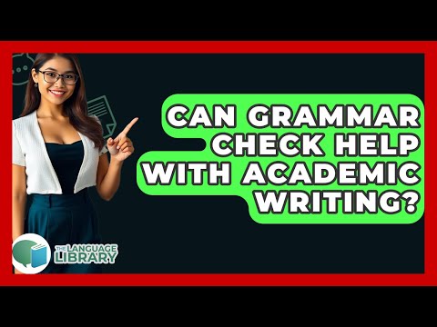 Can Grammar Check Help With Academic Writing? - The Language Library