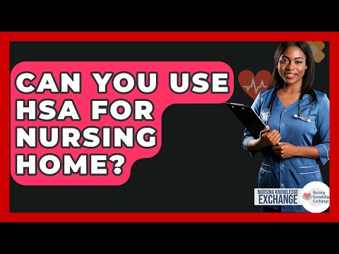 Can You Use HSA For Nursing Home? - Nursing Knowledge Exchange