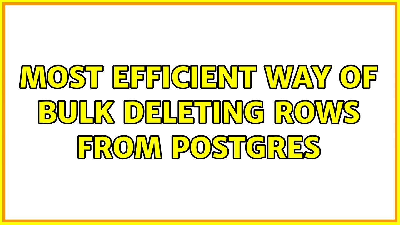 Most efficient way of bulk deleting rows from postgres (2 Solutions!!)