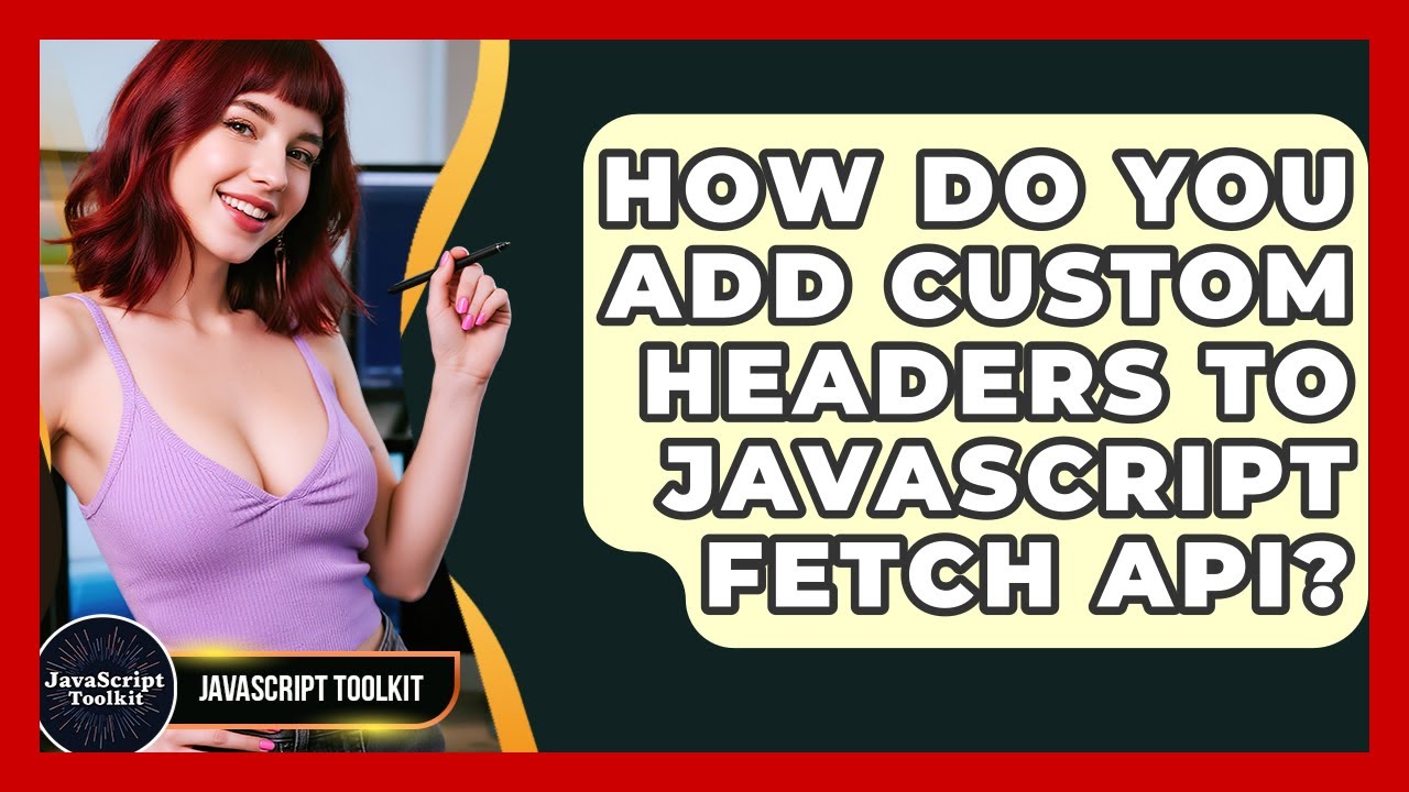 How Do You Add Custom Headers To JavaScript Fetch API? - JavaScript Toolkit