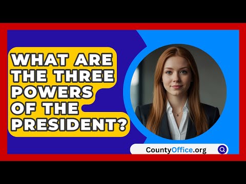 What Are The Three Powers Of The President? - CountyOffice.org