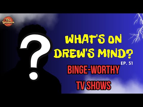 What's on Drew's Mind - Binge-Worthy TV Shows | Ep. 51 | Tha Lowdown