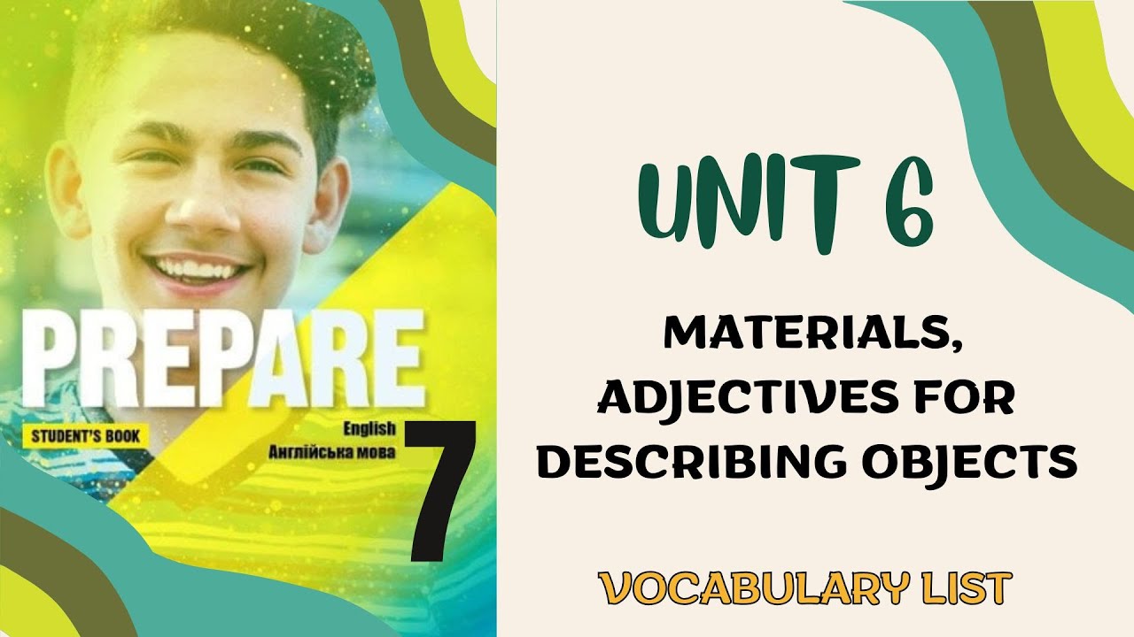 PREPARE 7, VOCABULARY LIST, UNIT 6,  MATERIALS, ADJECTIVES FOR DESCRIBING OBJECTS