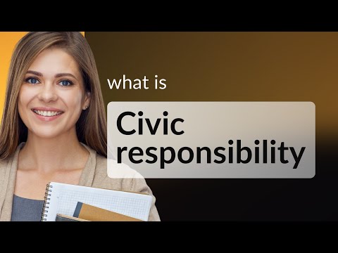 Civic responsibility — what is CIVIC RESPONSIBILITY definition