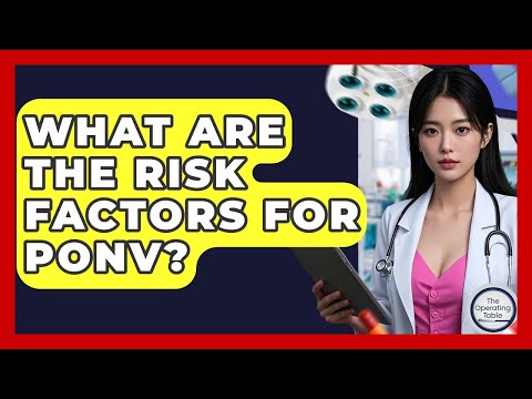 What Are The Risk Factors For PONV? - The Operating Table