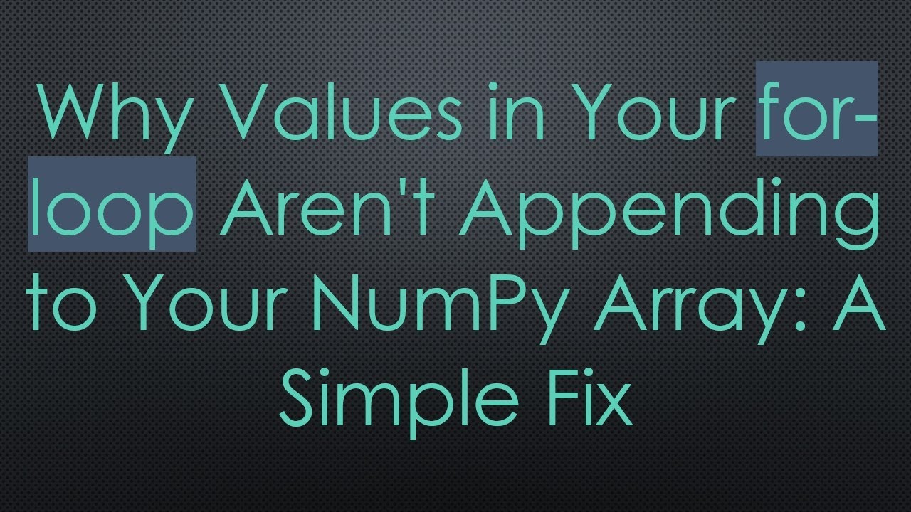 Why Values in Your for-loop Aren't Appending to Your NumPy Array: A Simple Fix