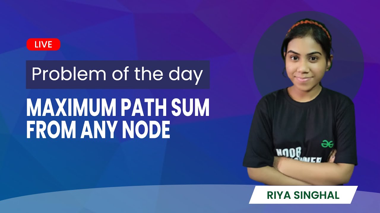 Maximum path sum from any node | Problem Of the Day: 19-08-2021 | Riya Singhal