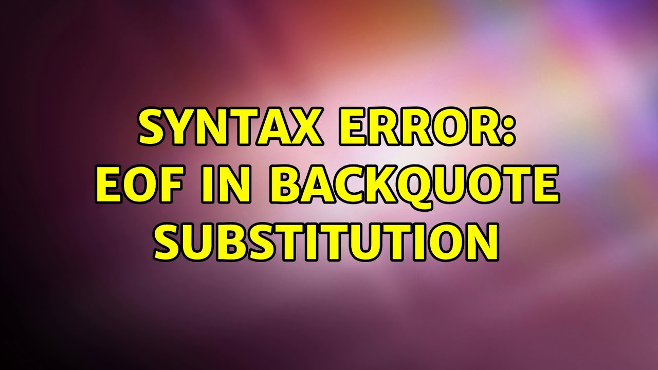 Syntax error: EOF in backquote substitution