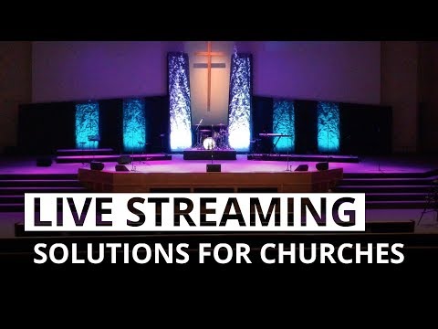 Live streaming solutions for churches