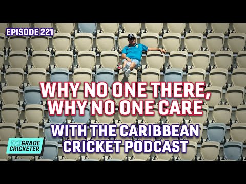 221. Why No One There, Why No One Care, with The Caribbean Cricket Podcast