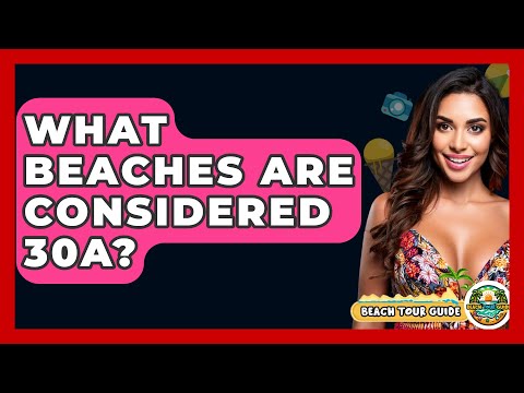 What Beaches Are Considered 30A? - Beach Tour Guide