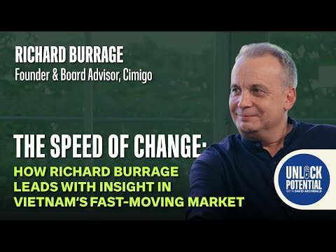 The Speed of Change: How Richard Burrage Leads with Insight in Vietnam’s Fast-Moving Market