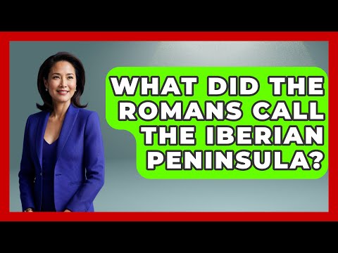 What Did The Romans Call The Iberian Peninsula? - Iberian Wonders