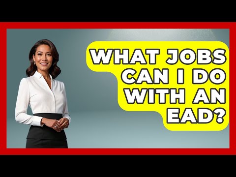What Jobs Can I Do With An EAD? - US Citizenship Immigration Guide