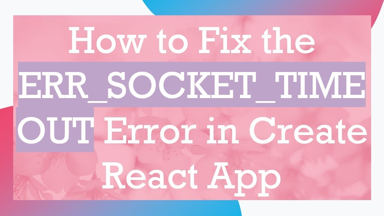 How to Fix the ERR_SOCKET_TIMEOUT Error in Create React App