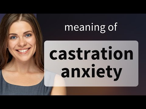 Castration anxiety • definition of CASTRATION ANXIETY