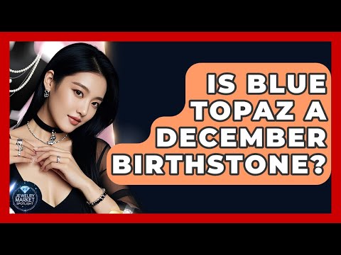 Is Blue Topaz A December Birthstone? - Jewelry Market Spotlight