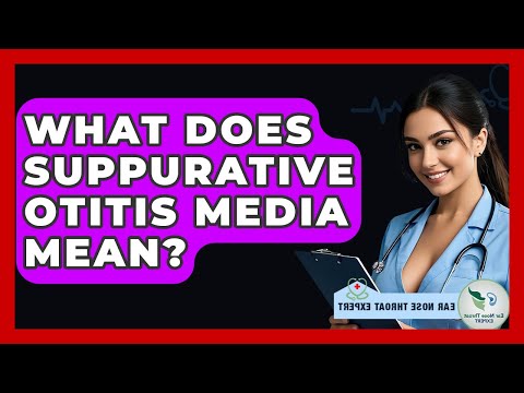 What Does Suppurative Otitis Media Mean? - Ear Nose Throat Expert