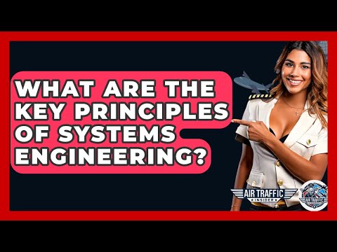 What Are The Key Principles Of Systems Engineering? - Air Traffic Insider