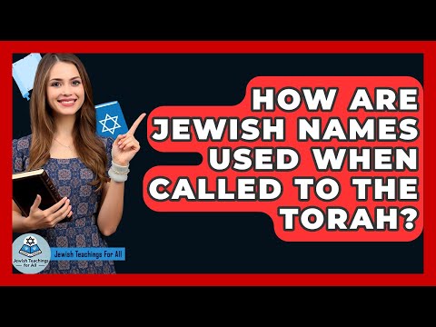 How Are Jewish Names Used When Called To The Torah? - Jewish Teachings For All