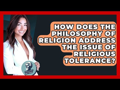 How Does the Philosophy of Religion Address the Issue of Religious Tolerance? - Philosophy Beyond