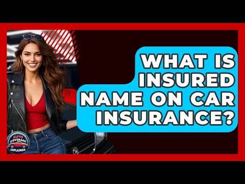 What Is Insured Name On Car Insurance? - Auto Coverage Explained