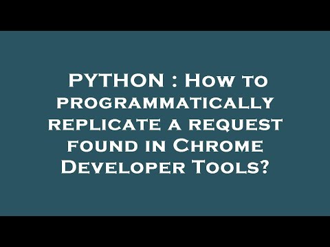 PYTHON : How to programmatically replicate a request found in Chrome Developer Tools?