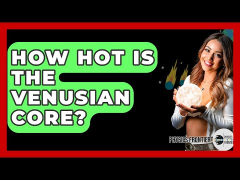How Hot Is The Venusian Core? - Physics Frontier