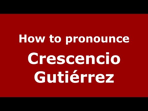 How to pronounce Crescencio Gutiérrez (Mexico/Mexican Spanish) - PronounceNames.com