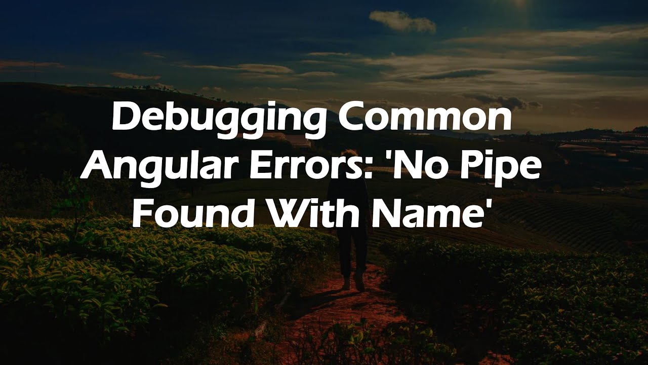 Debugging Common Angular Errors: 'No Pipe Found With Name'