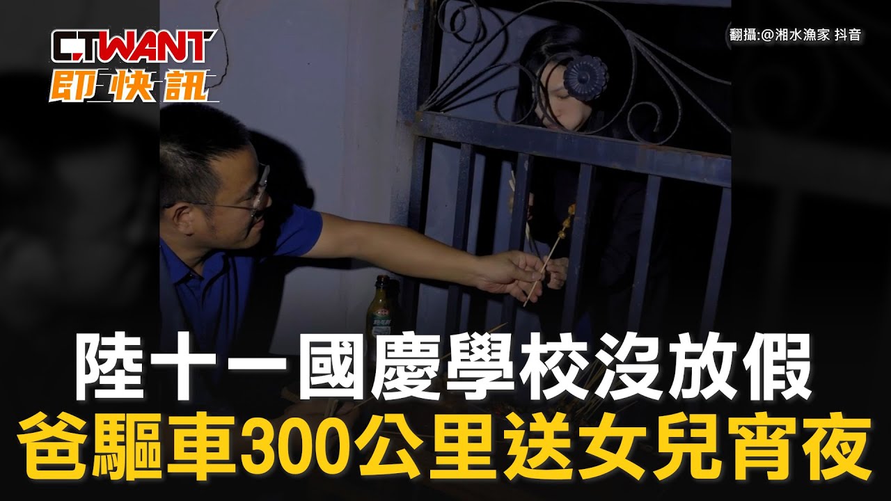 陸十一國慶學校沒放假 爸驅車300公里送女兒宵夜 | 影音 | CTWANT
