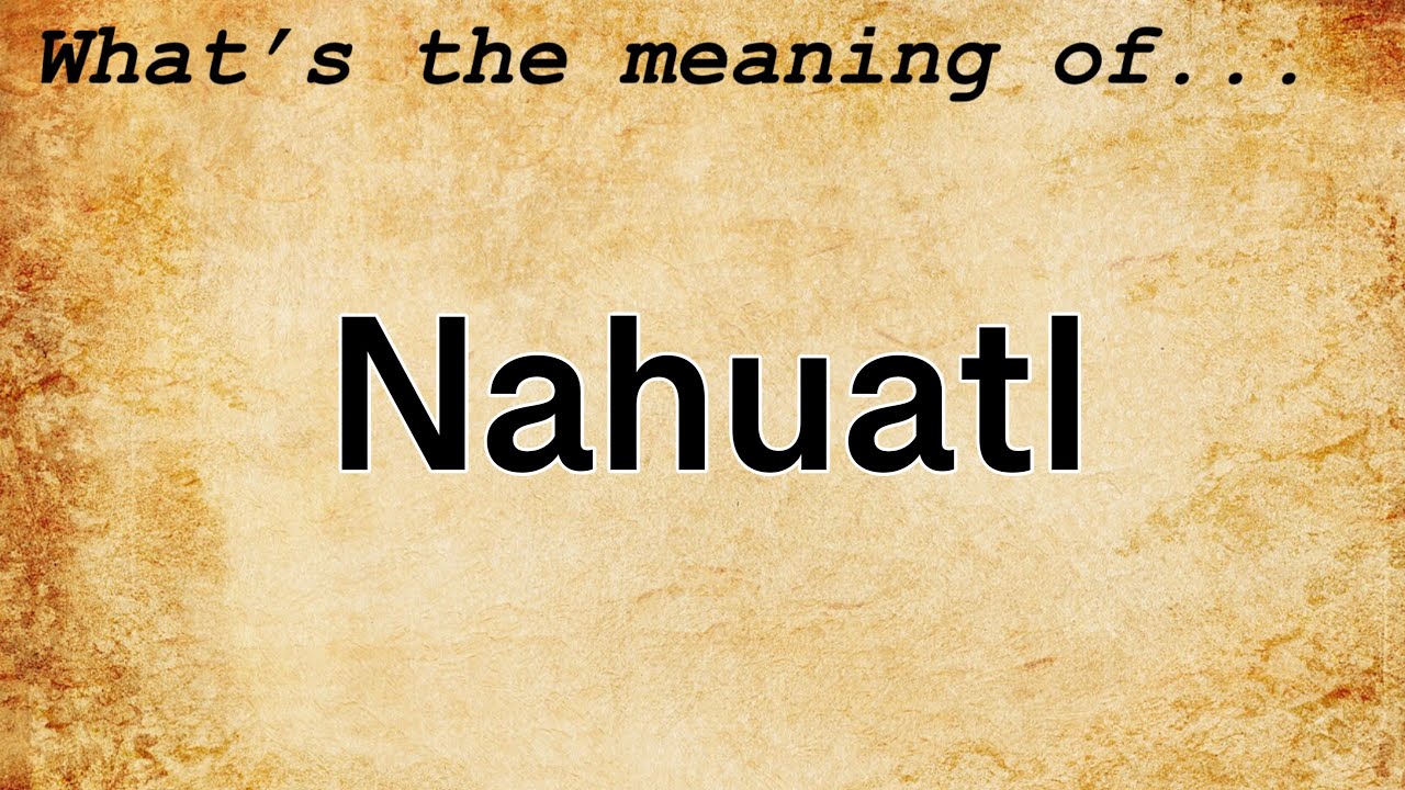 Nahuatl Meaning : Definition of Nahuatl