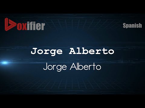 How to Pronounce Jorge Alberto (Jorge Alberto) in Spanish - Voxifier.com