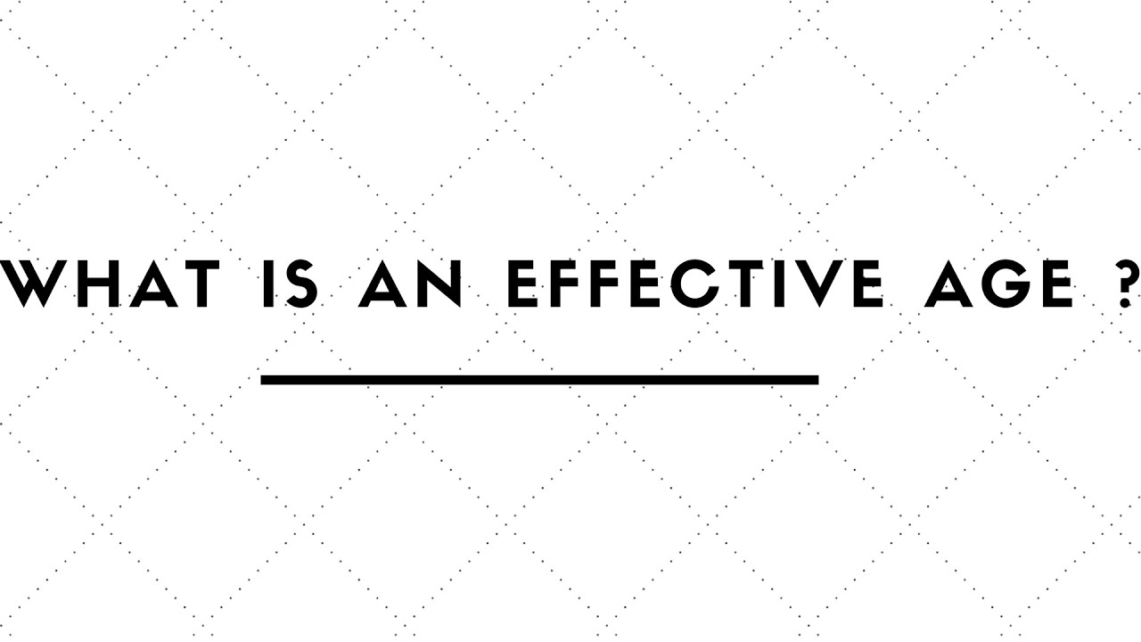 WHAT IS AN EFFECTIVE AGE ?