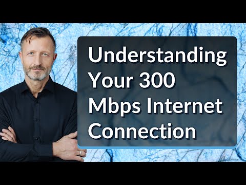 Understanding Your 300 Mbps Internet Connection