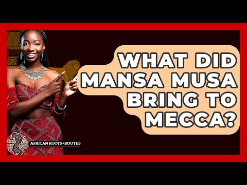 What Did Mansa Musa Bring To Mecca? - African Roots And Routes