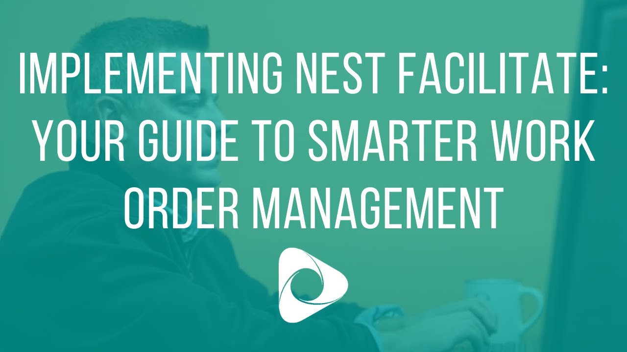 Implementing NEST Facilitate: Your Guide to Smarter Work Order Management