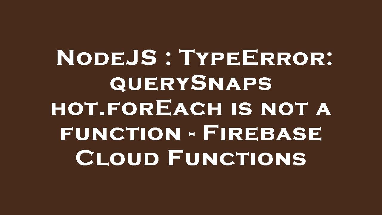 NodeJS : TypeError: querySnapshot.forEach is not a function - Firebase Cloud Functions