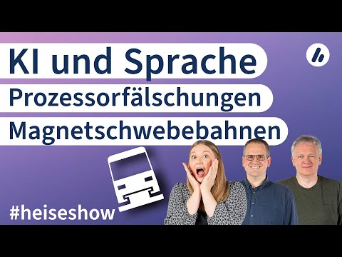 #heiseshow: KI und Sprache, Prozessorfälschungen, Magnetschwebebahnen