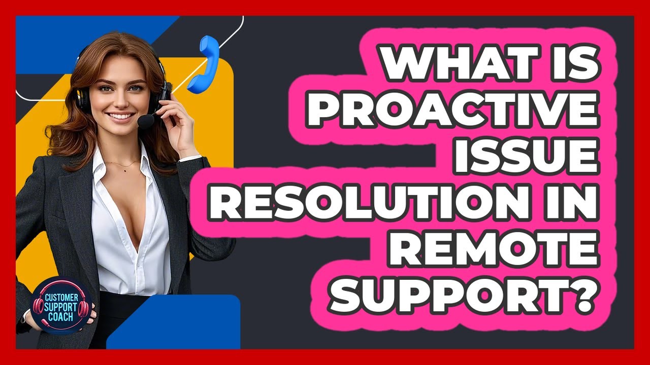 What Is Proactive Issue Resolution In Remote Support? - Customer Support Coach